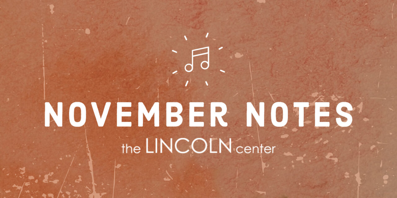 November Notes | LC Staff Picks - The Lincoln Center